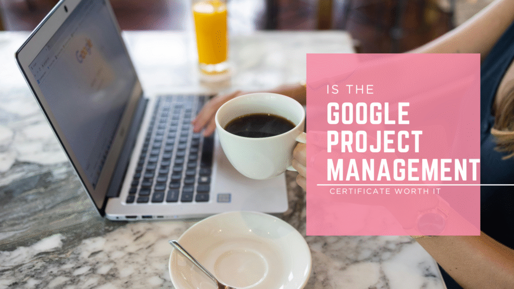 Is the Google Project Management Certificate Worth It - Concept to Done